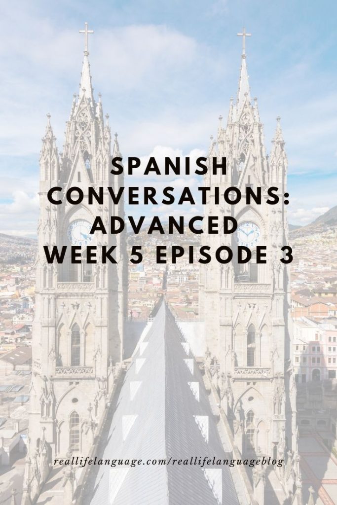 Advanced Spanish Lessons Week 5 Episode 3 Real Life Language Advanced Spanish Lessons Week 5 Episode 3 Real Life Language