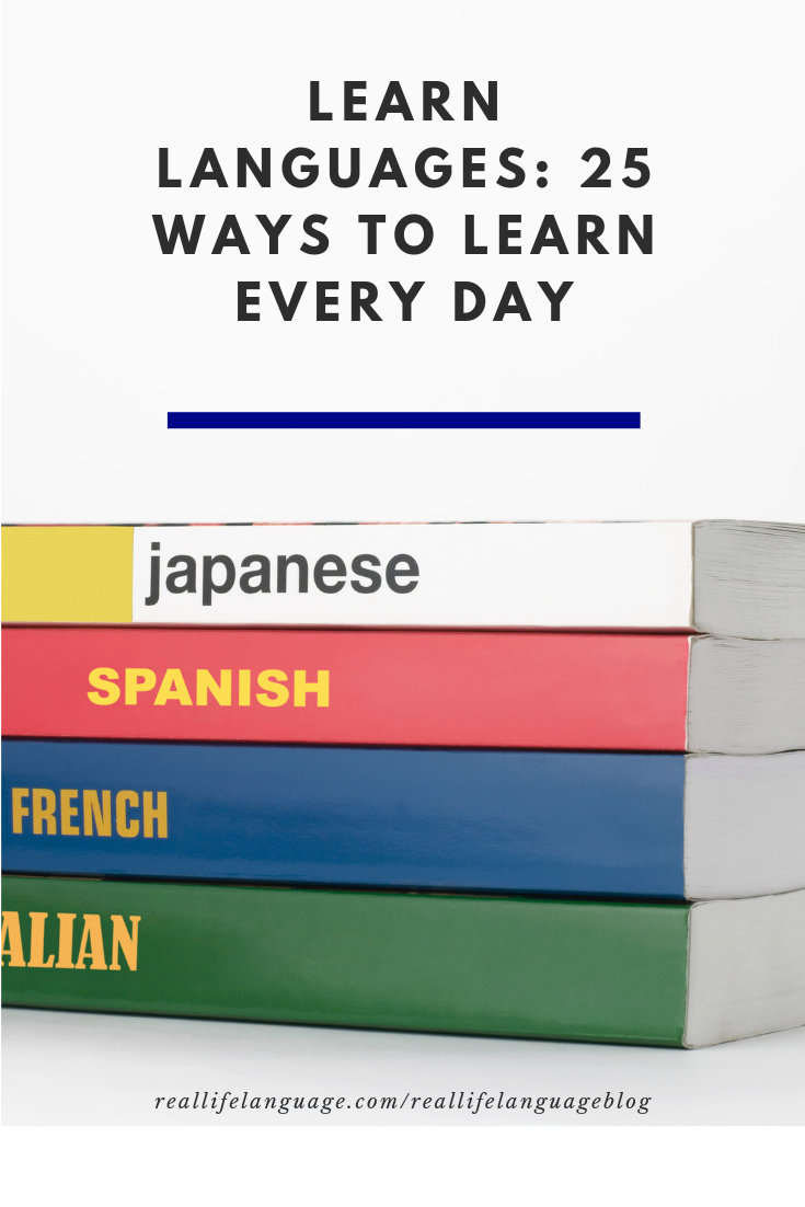 Learn Languages: 25 Ways to Learn Every Day - Real Life Language