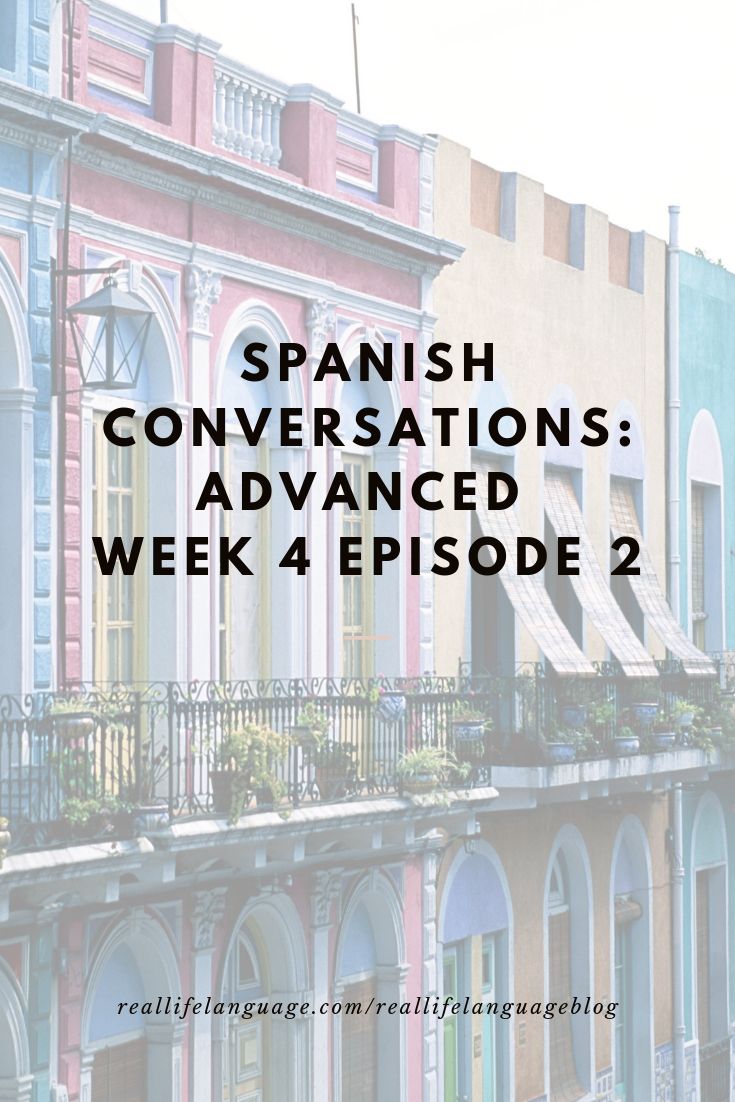 Learn Advanced Spanish: Week 4 Episode 2 - Real Life Language
