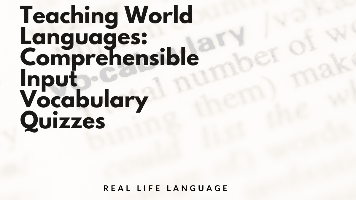 Teaching World Languages: Comprehensible Input Vocabulary Quizzes - Real Life Language