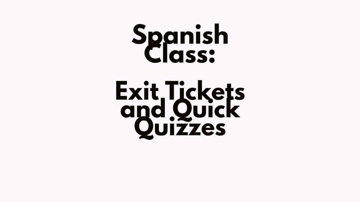 Spanish Class: Exit tickets & Quick Quizzes - Real Life Language