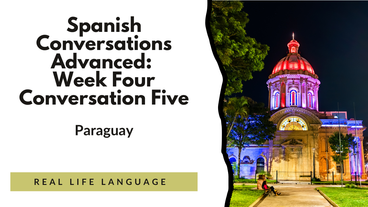 Spanish Conversations Advanced: Week Four Conversation Five - Real Life ...