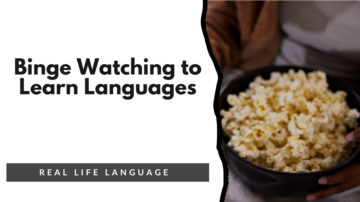Binge Watching to Learn Languages - Real Life Language