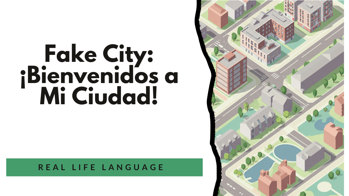 Fake City Project: ¡Bienvenidos a Mi Ciudad! - Real Life Language