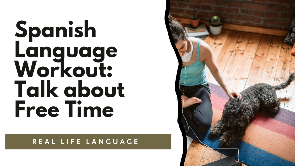 Spanish Language Workout: Talk about Free Time - Real Life Language