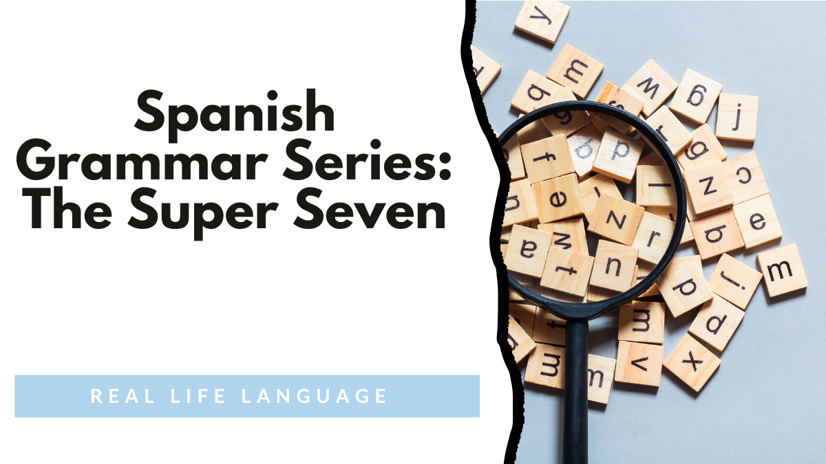 The “Super Seven” Verbs in Spanish - Real Life Language