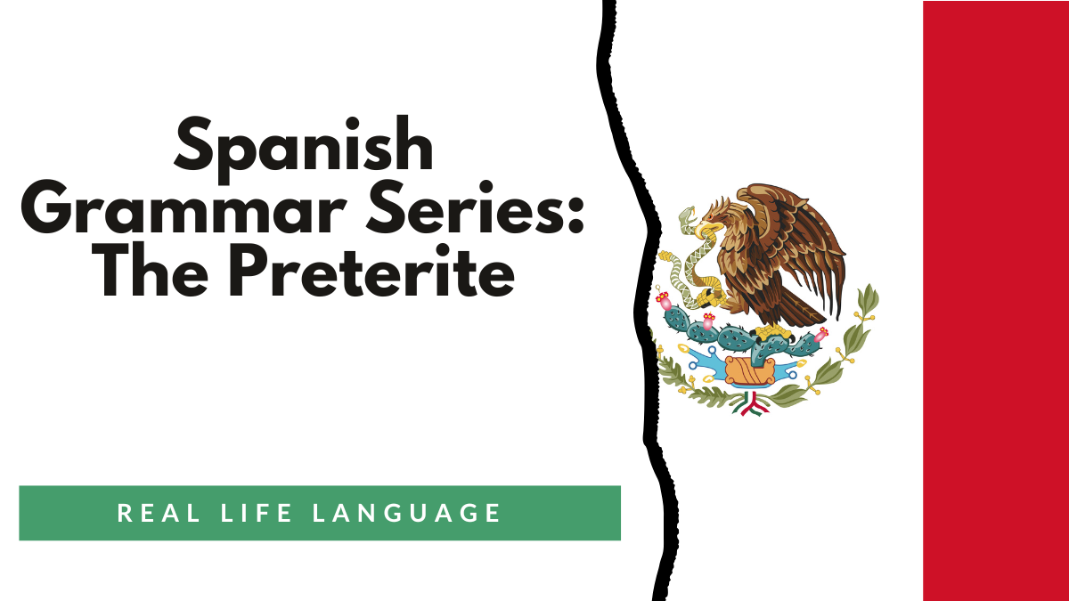 The Preterite Tense (El Pretérito Indefinido) - Real Life Language