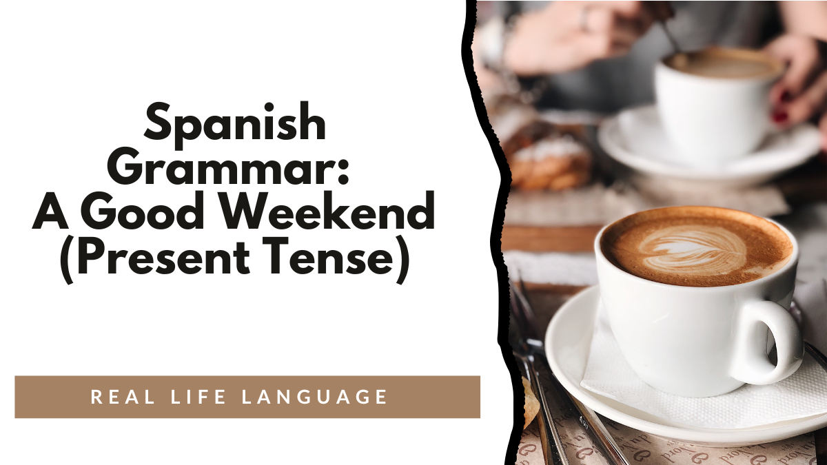 Spanish Grammar: A Good Weekend (Present Tense) - Real Life Language